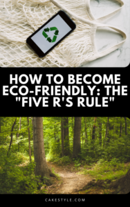 How To Become Eco-friendly: The "five R's" Rule